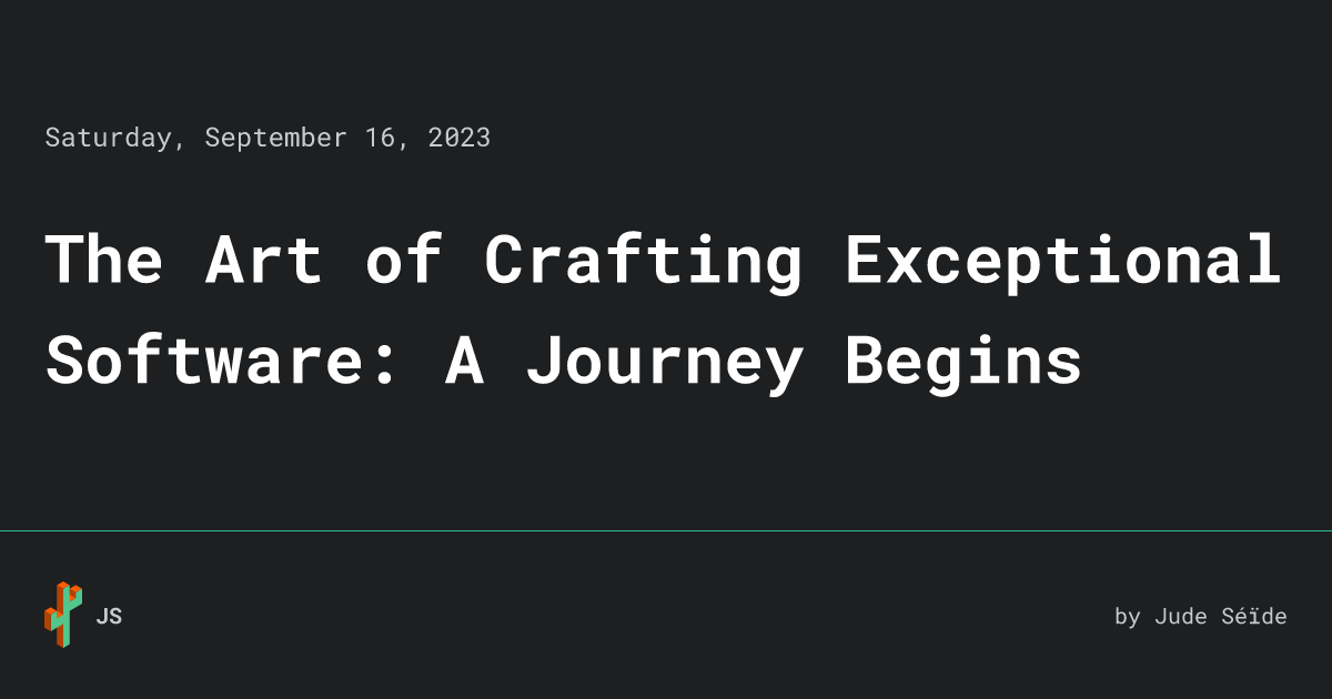 The Art of Crafting Exceptional Software: A Journey Begins • JS
